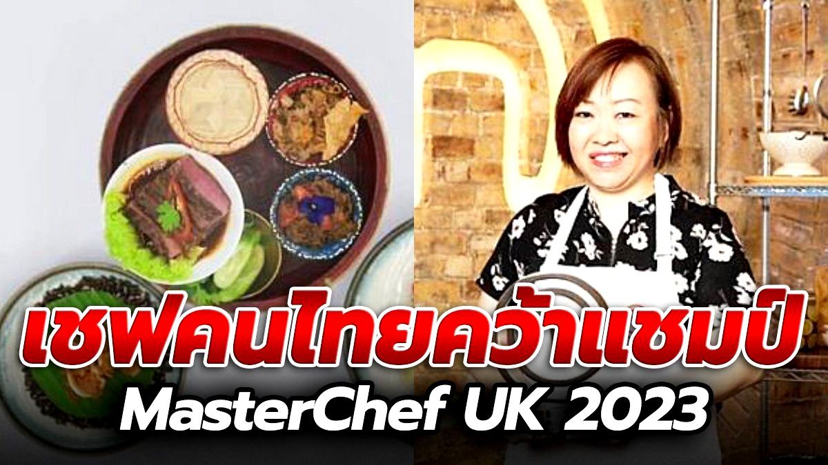 เชฟคนไทยคว้าแชมป์ MasterChef UK 2023 กับ “เมนูขันโตก” ถูกใจฝรั่ง