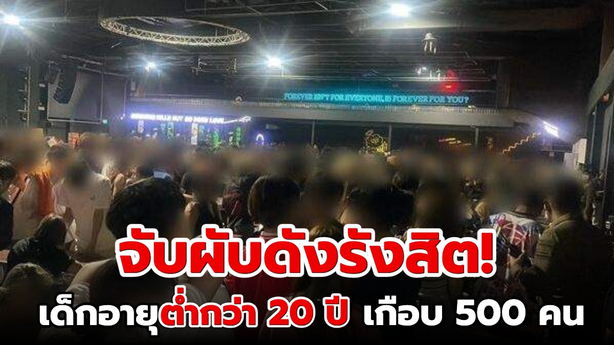 จับผับดังรังสิต! ปล่อยเด็กอายุต่ำกว่า 20 ปี เกือบ 500 คน เข้าใช้บริการ
