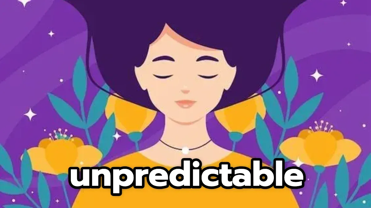 unpredictable: คาดการณ์ไม่ได้ ทายไม่ถูก