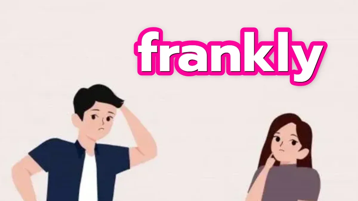 frankly: ตรงไปตรงมา ตามตรง