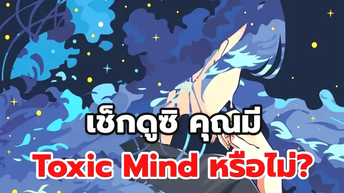 ลองเช็คดูซิ...คุณมีลักษณะ 5 ข้อ ของคนที่มี Toxic Mind หรือไม่