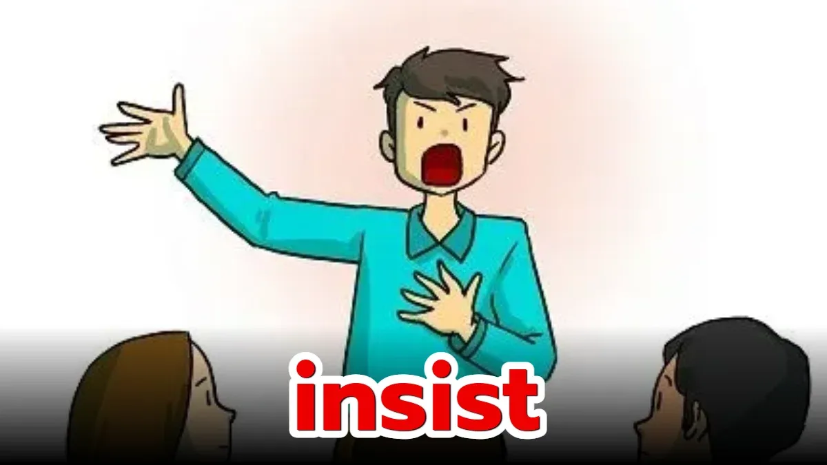 insist: ยืนยัน ยืนกราน