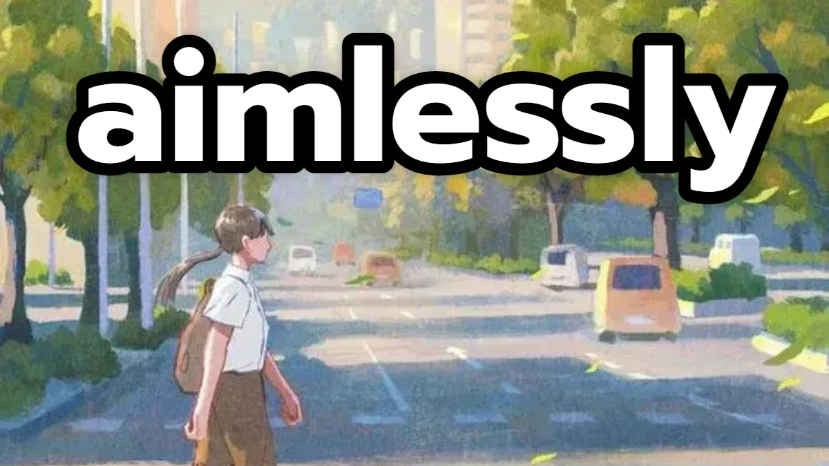 aimlessly: อย่างไร้จุดหมาย ไม่มีจุดหมาย