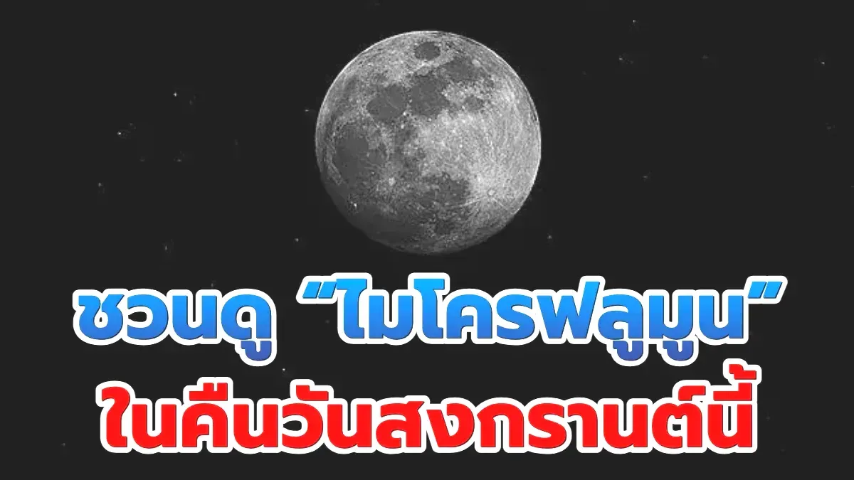 ชวนดูปรากฏการณ์ “ไมโครฟลูมูน” (Micro Full Moon) ในค่ำคืนวันสงกรานต์ปีนี้