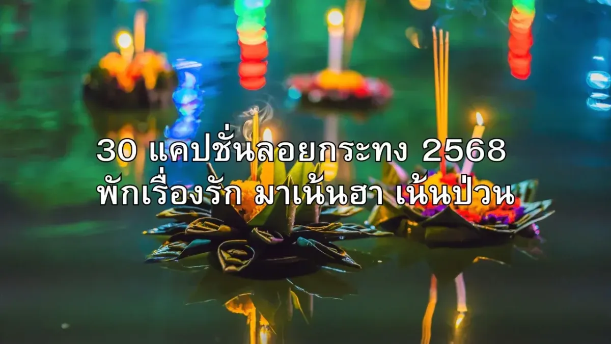30 แคปชั่นลอยกระทง 2568 พักเรื่องรัก มาเน้นฮา เน้นป่วน