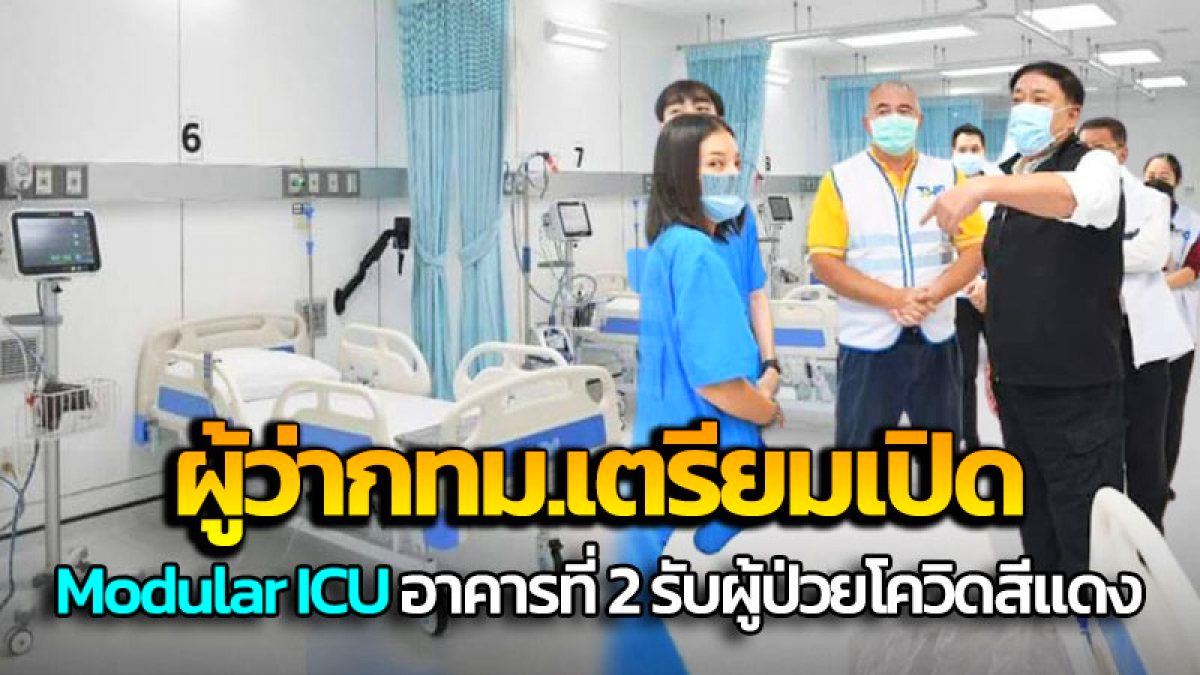 ผู้ว่ากทม.เดินหน้าเตรียมเปิด Modular ICU อาคารที่ 2 รับผู้ป่วยโควิดสีแดง