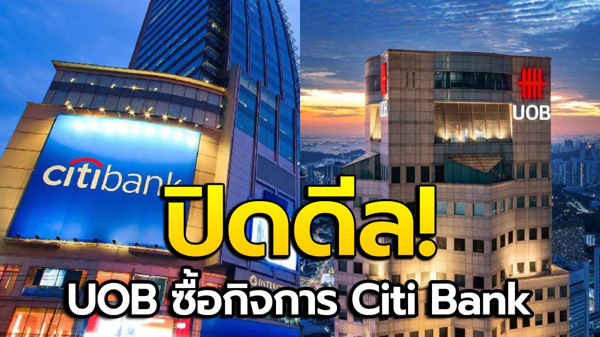 ปิดดีล! UOB ซื้อกิจการ Citi Bank พร้อมดูแลลูกค้าใน 4 ประเทศ